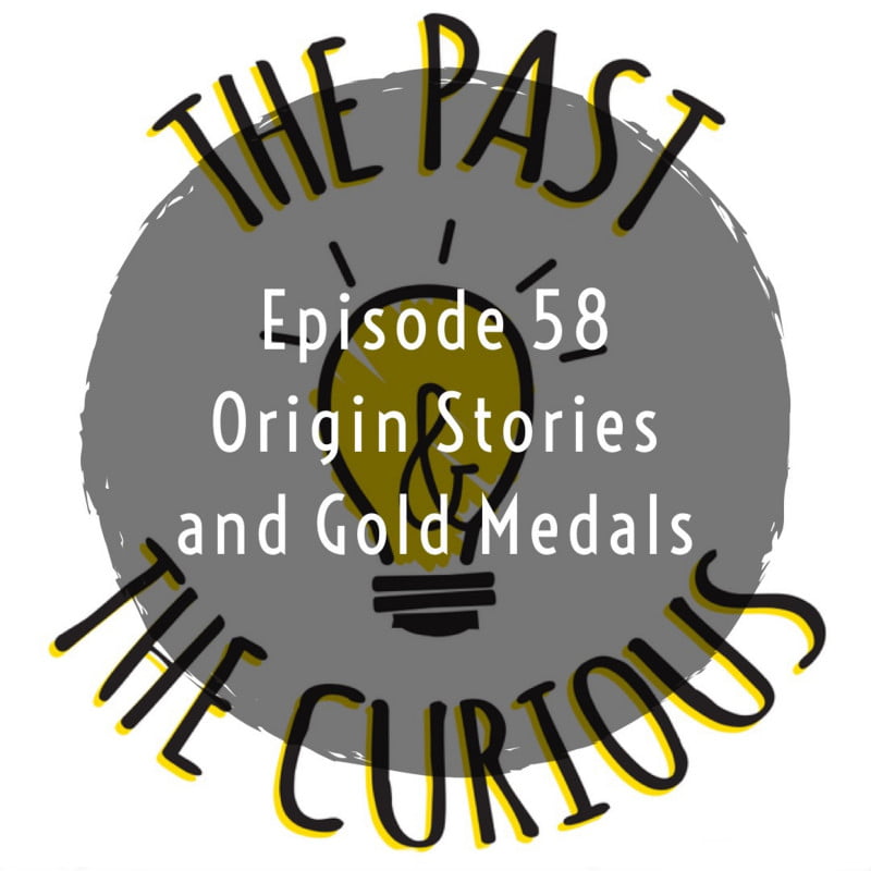 Episode 58 Origin Stories And Gold Medals from The Past and The Curious ...