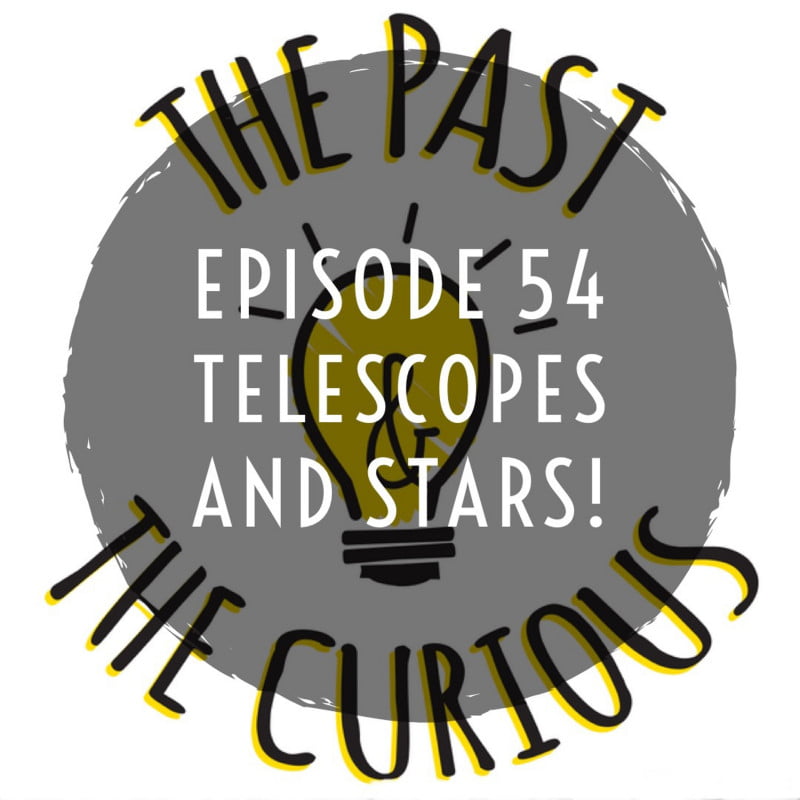 Episode 55 Telescopes And Stars from The Past and The Curious: A ...